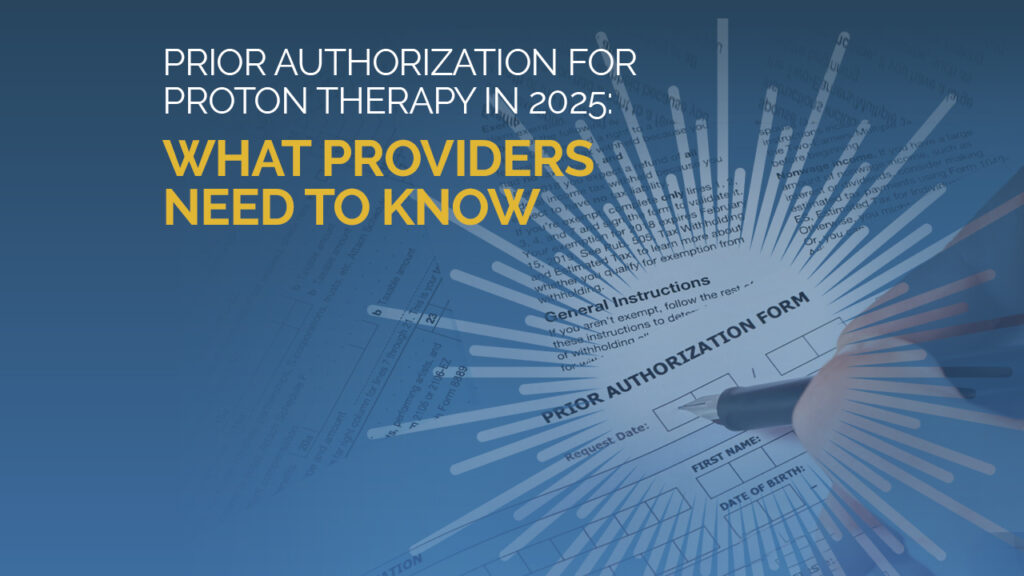 Prior Authorization for Proton Therapy in 2025: What Providers Need to ...